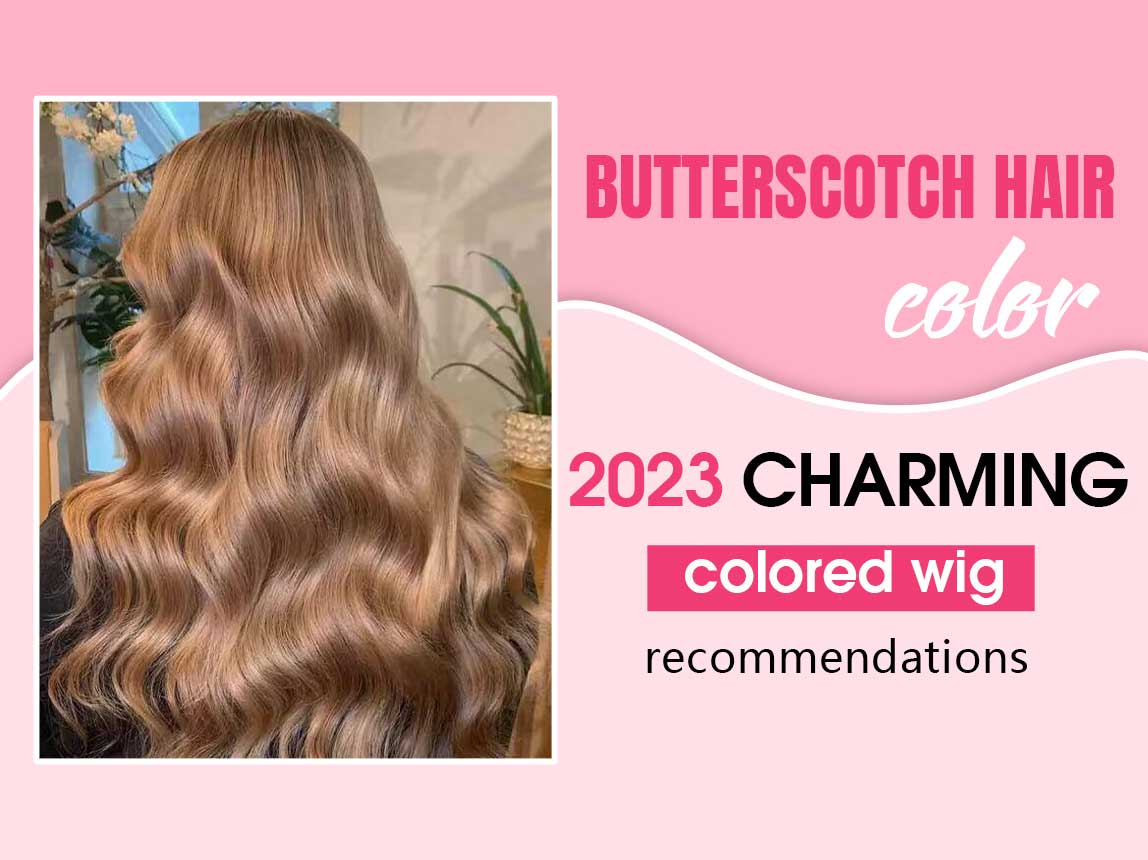 Butterscotch Hair Color: 2023 Charming Colored Wig Recommendations