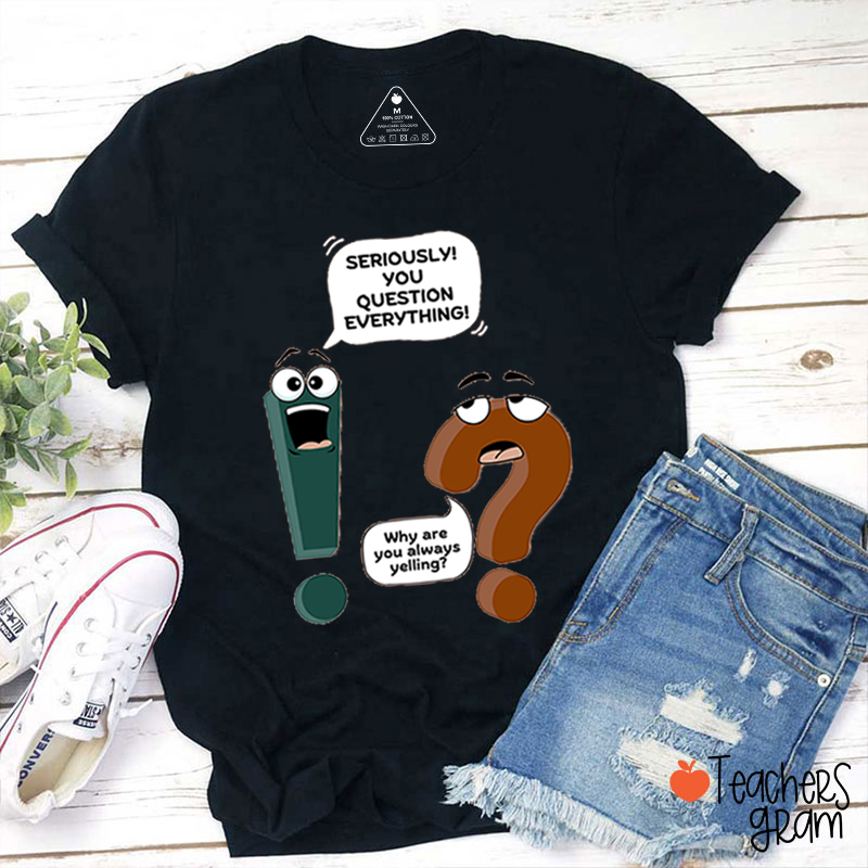 You Question Everything Teacher T-Shirt