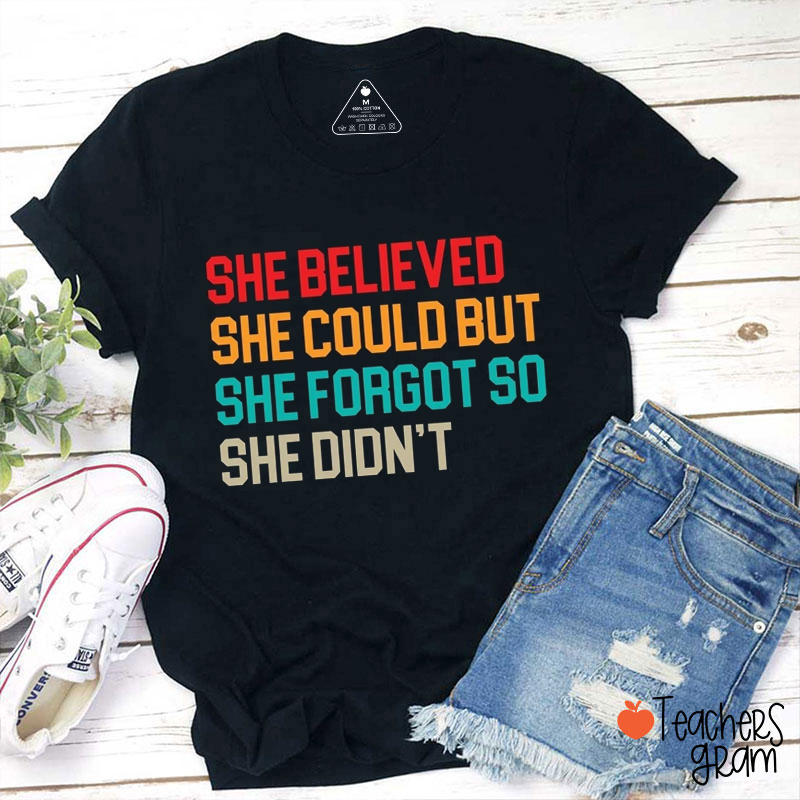 She Believed She Could But She Forgot So She Didn't Teacher T-Shirt