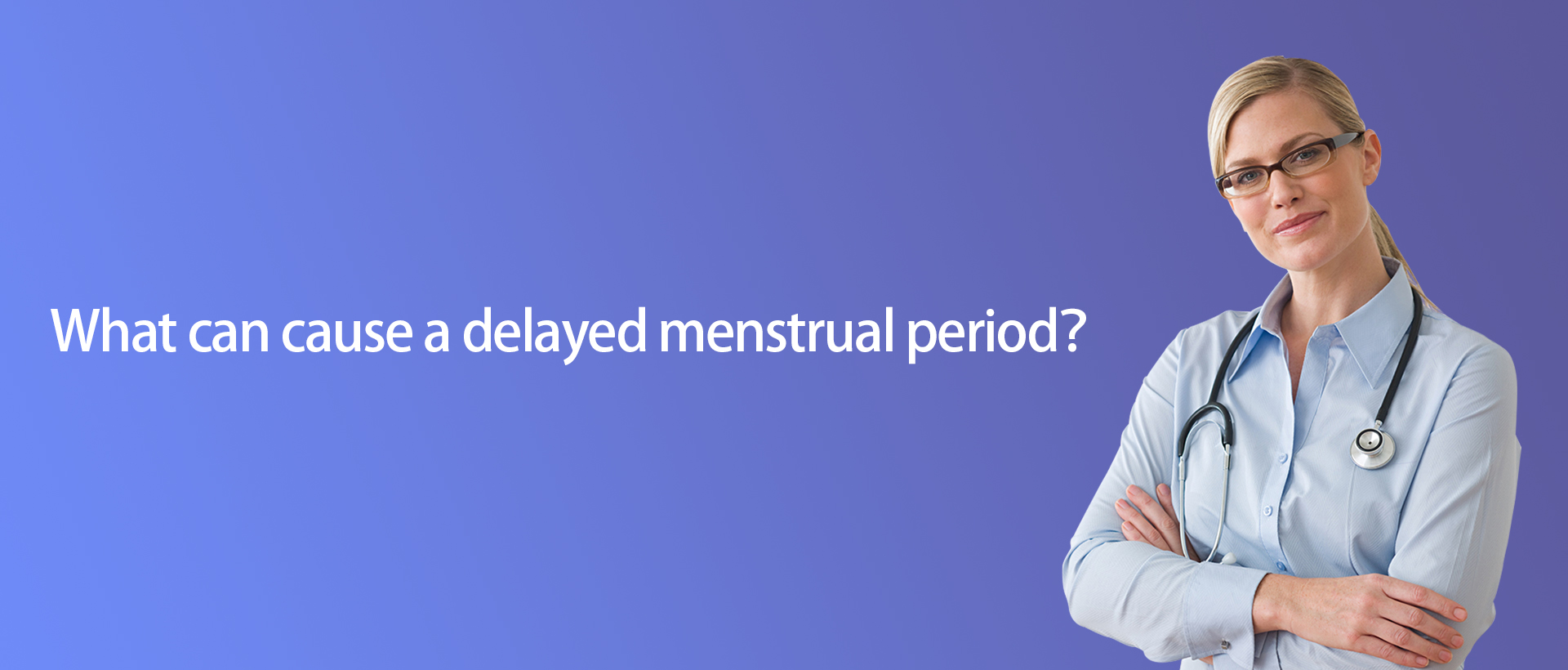 What can cause a delayed menstrual period?
