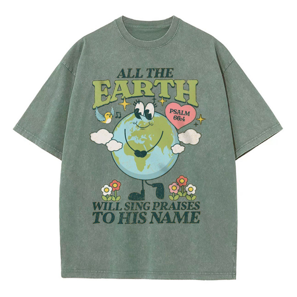 All The Earth Will Sing Praises To His Name Christian Washed T Shirt