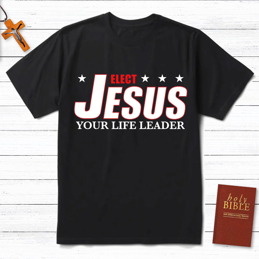 Elect Jesus Your Life Leader Christian T Shirt Sale Guidingcross