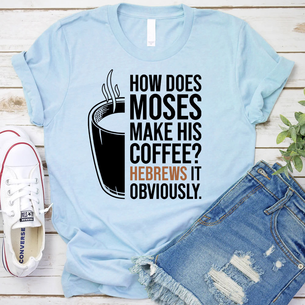 How Does Moses Make His Coffee Christian T-Shirt Sale - GuidingCross