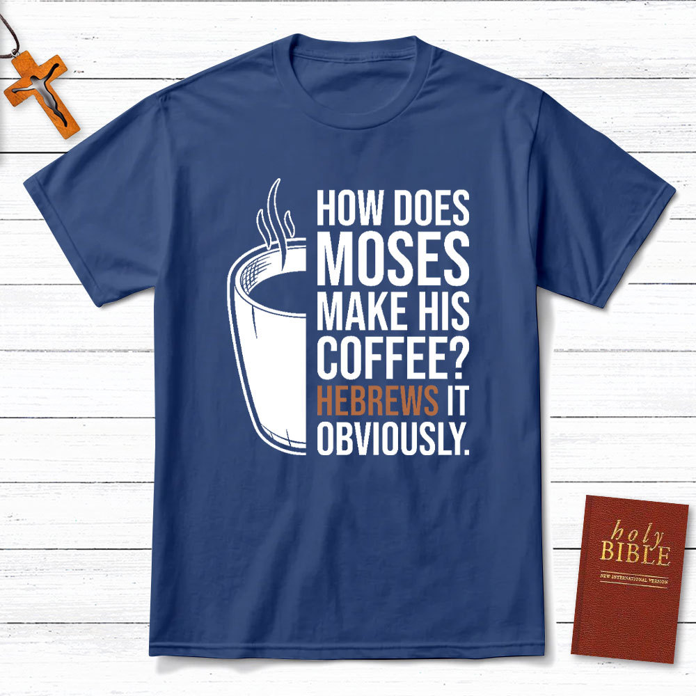 How Does Moses Make His Coffee Christian T-Shirt Sale - GuidingCross
