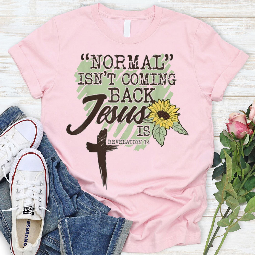 Normal Is Not Coming Back Jesus Is Christian T-Shirt