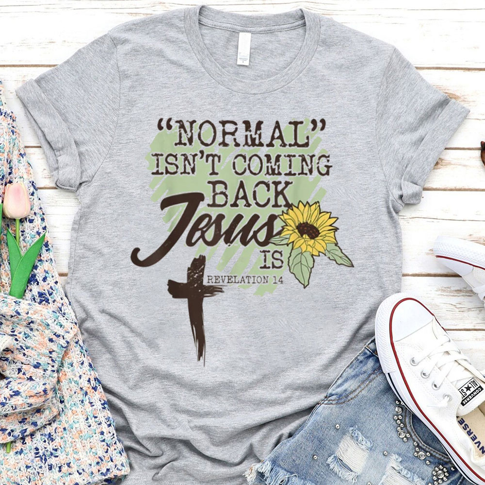 Normal Is Not Coming Back Jesus Is Christian T-Shirt