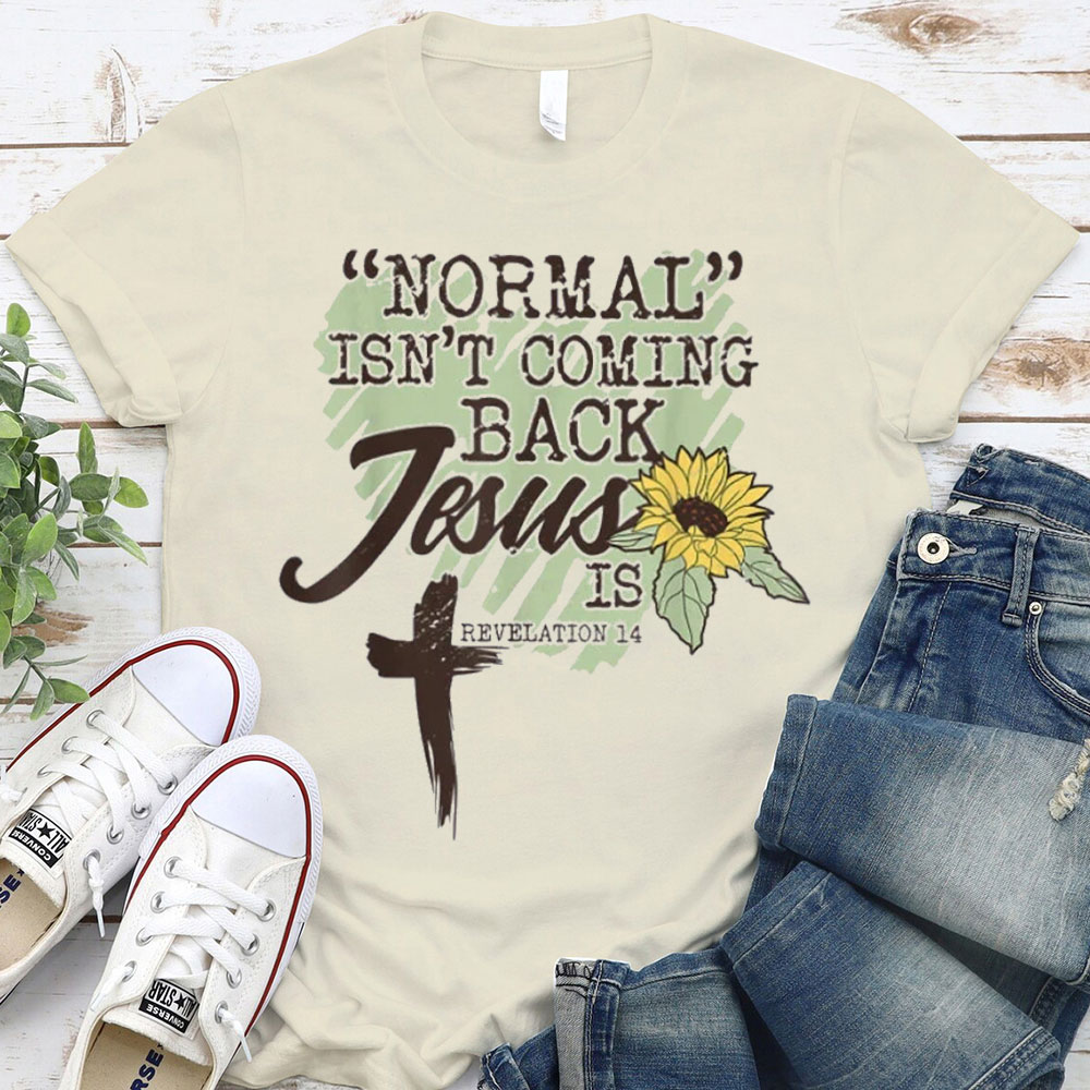 Normal Is Not Coming Back Jesus Is Christian T-Shirt