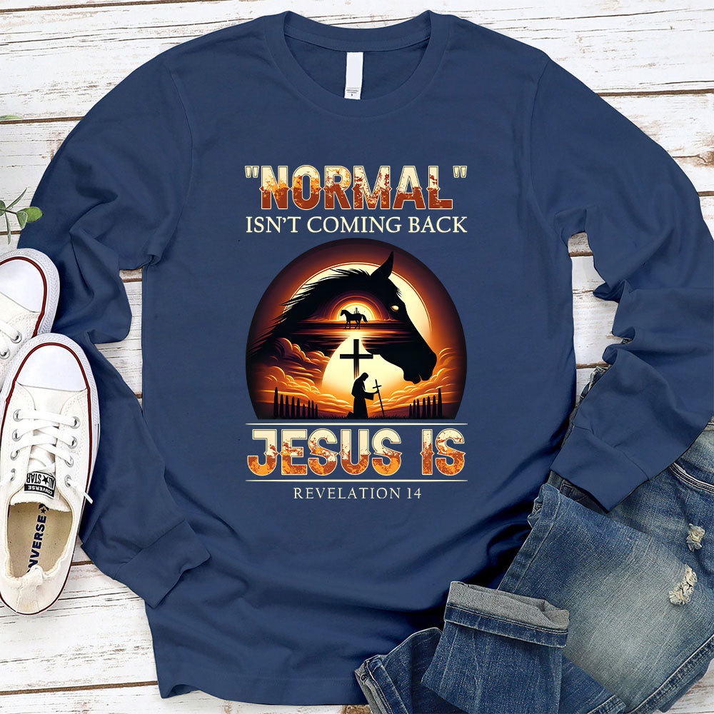 Normal Is Not Coming Back Jesus Is Long Sleeve Christian T-Shirt Sale ...