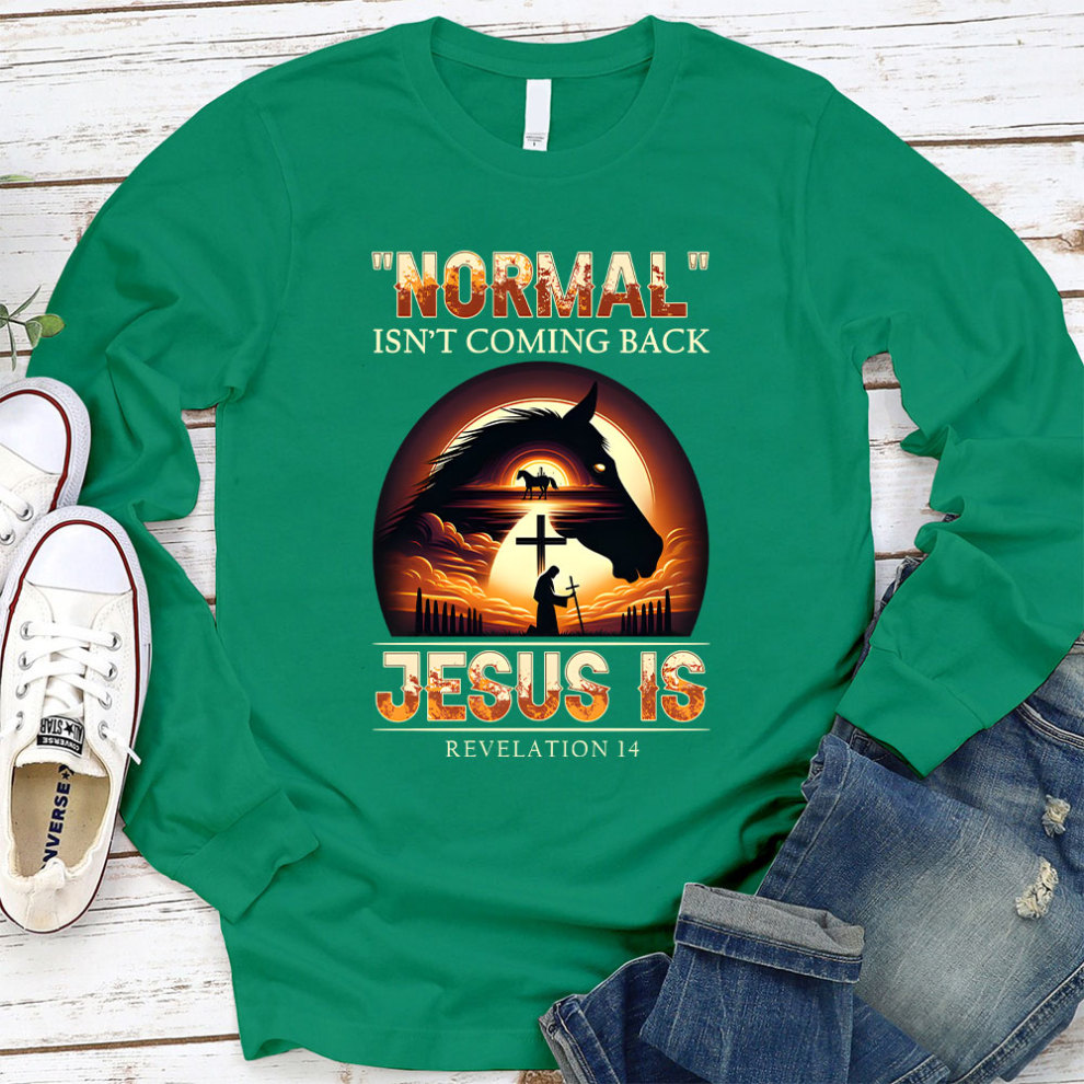 Normal Is Not Coming Back Jesus Is Long Sleeve Christian T-Shirt Sale ...