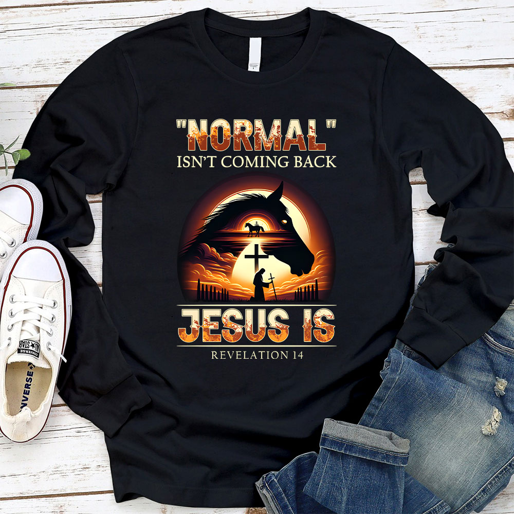 Normal Is Not Coming Back Jesus Is Long Sleeve Christian T-Shirt Sale ...