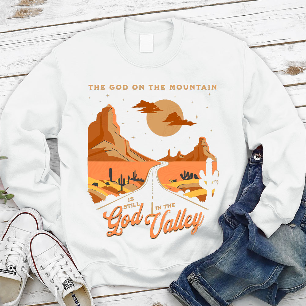 The God On The Mountain Is Still God In The Valley Christian Sweatshirt