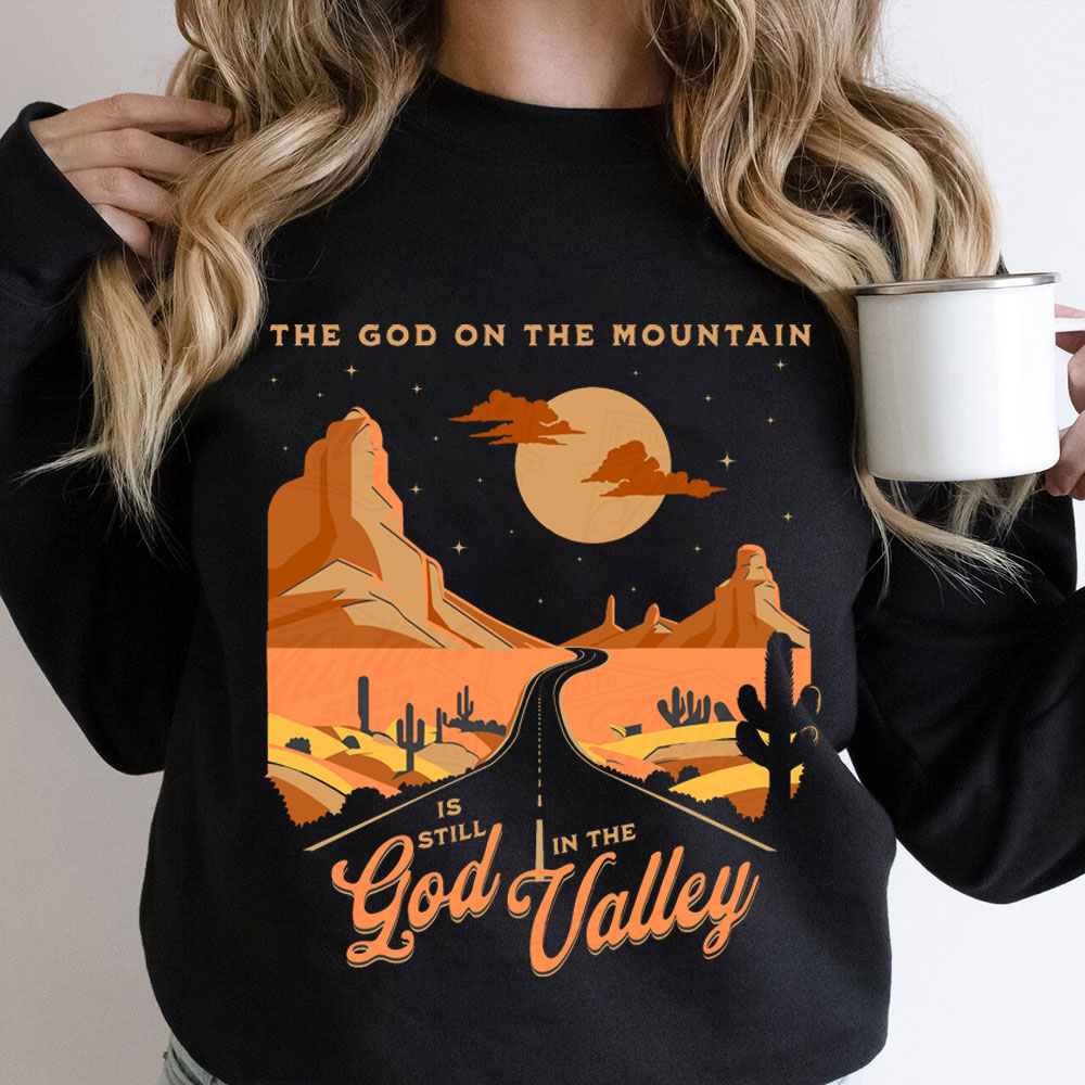 The God On The Mountain Is Still God In The Valley Christian Sweatshirt