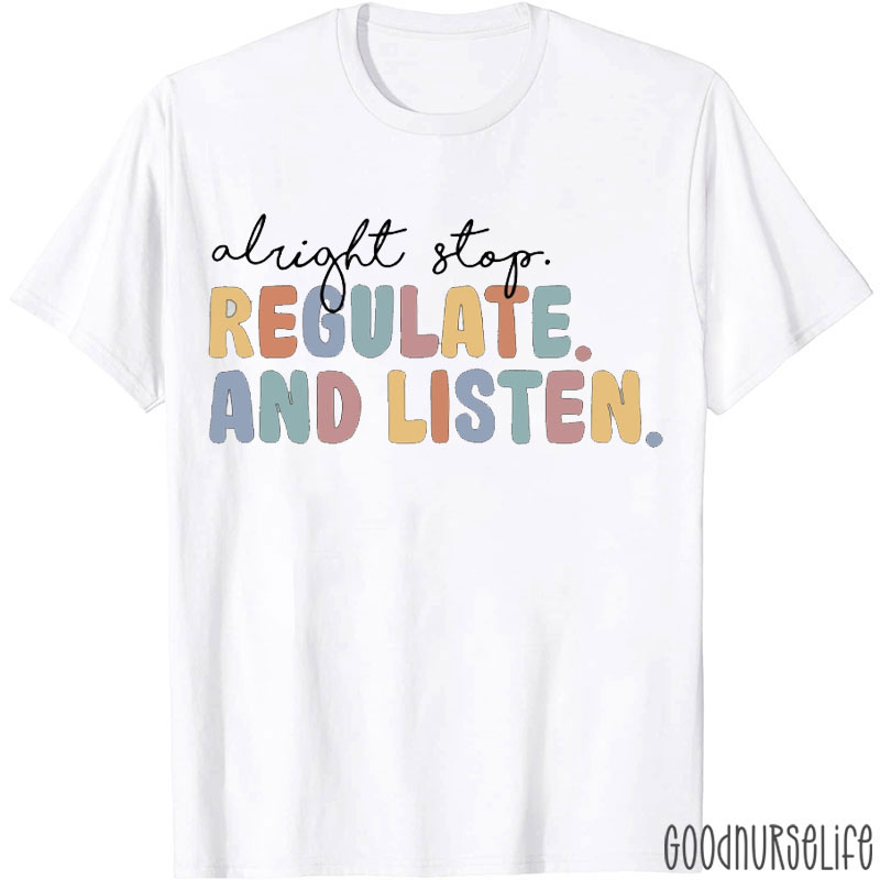 Alright Stop Regulate And Listen Nurse T-Shirt