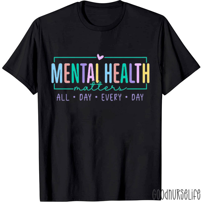 Mental Health Matters All Day Every Day Nurse T-Shirt