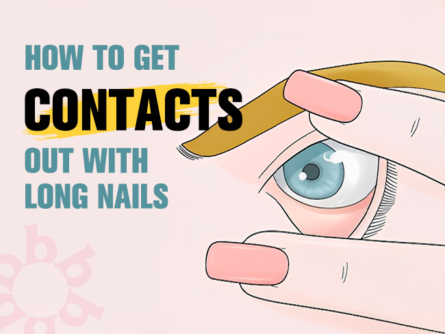 How to Get Contacts Out with Long Nails