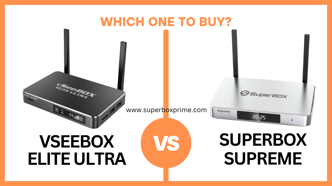 vSeeBox Elite Ultra vs SuperBox Supreme – Which One Should You Buy?