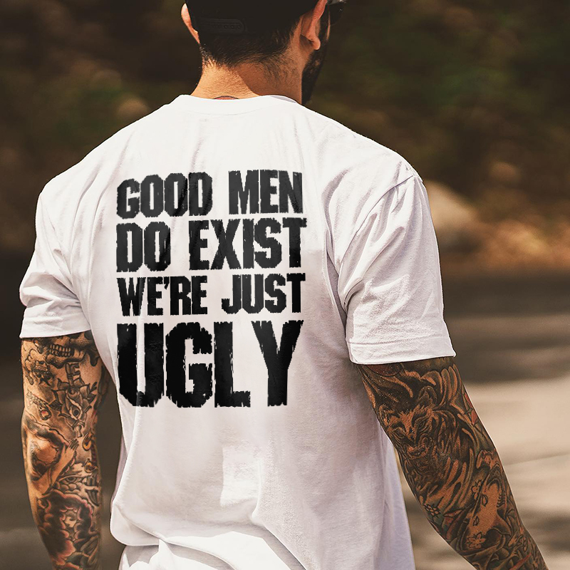 Good Men Do Exist We're Just Ugly Printed Men's T-shirt