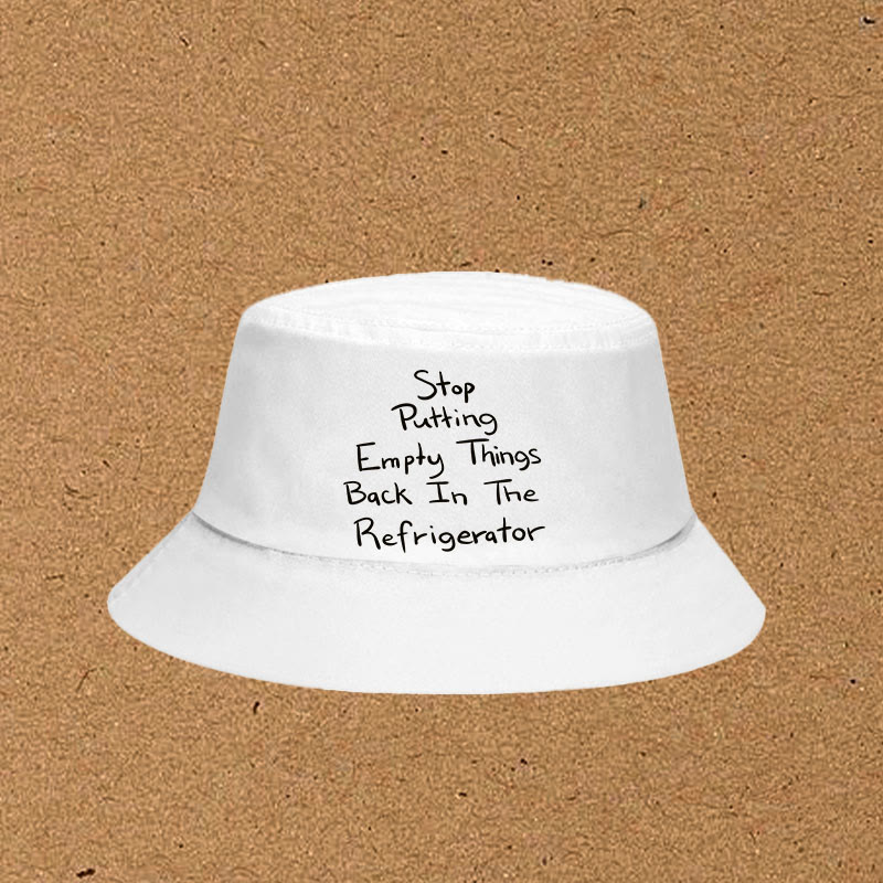 Stop Putting Empty Things Back In The Refrigerator Print Hat