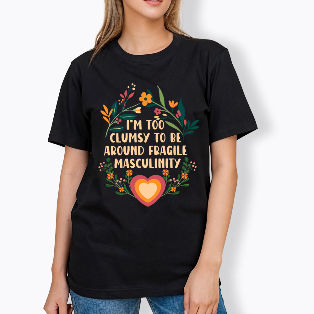 I'm too Clumsy to be Around Fragile Masculinity Classic T-Shirt ...