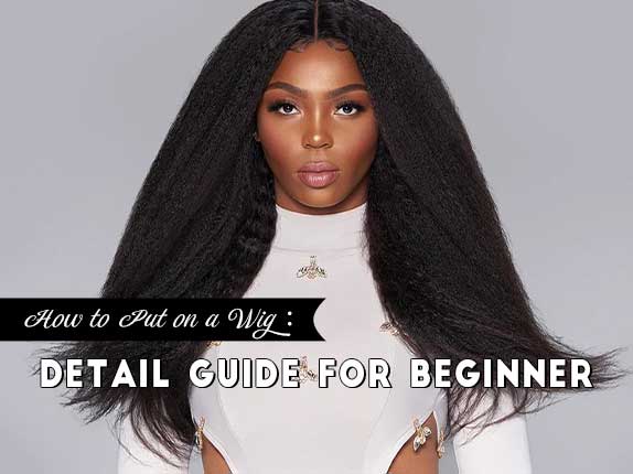 How to Put on a Wig: Detail Guide for Beginner
