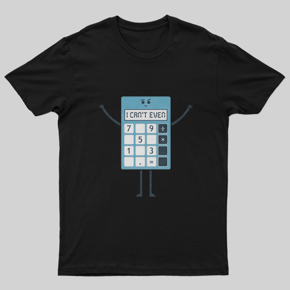 I CAN T EVEN T Shirt Geeksoutfit i-can-t-even-t-shirt-geeksoutfit