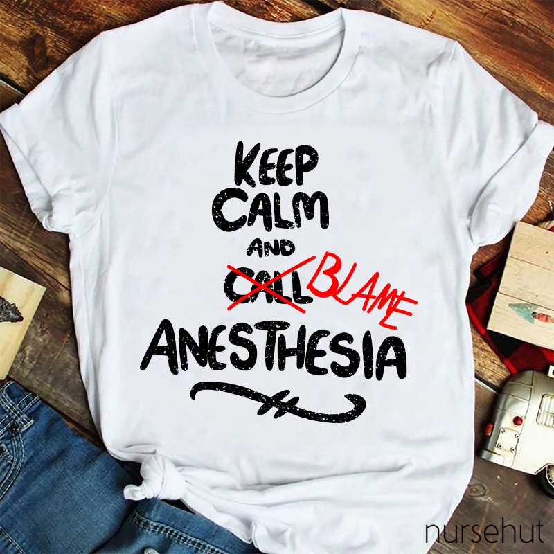 Keep Calm And Call Anesthesia T-Shirt Keep Calm And Call Anesthesia T-Shirt