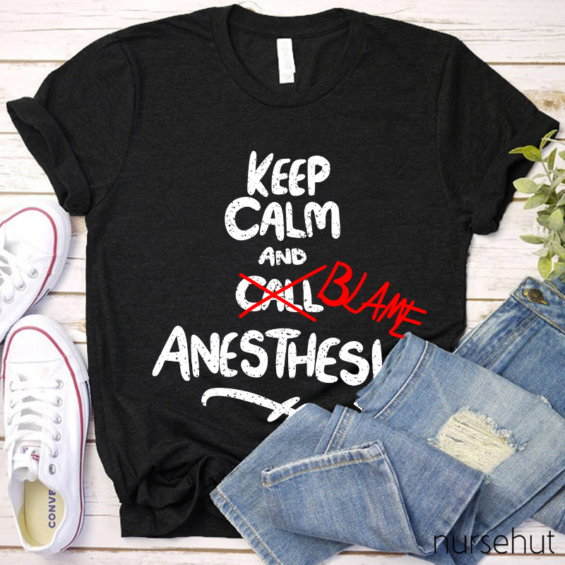 Keep Calm And Call Anesthesia T-Shirt Keep Calm And Call Anesthesia T-Shirt