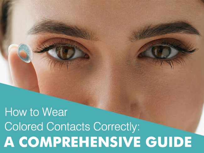 How to Wear Colored Contacts Correctly: A Comprehensive Guide